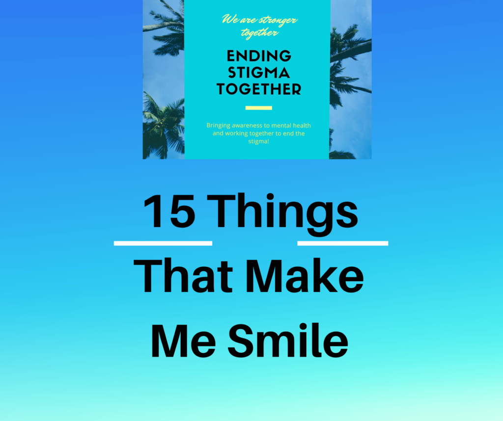 15 Things That Make Me Smile – Ending Stigma Together